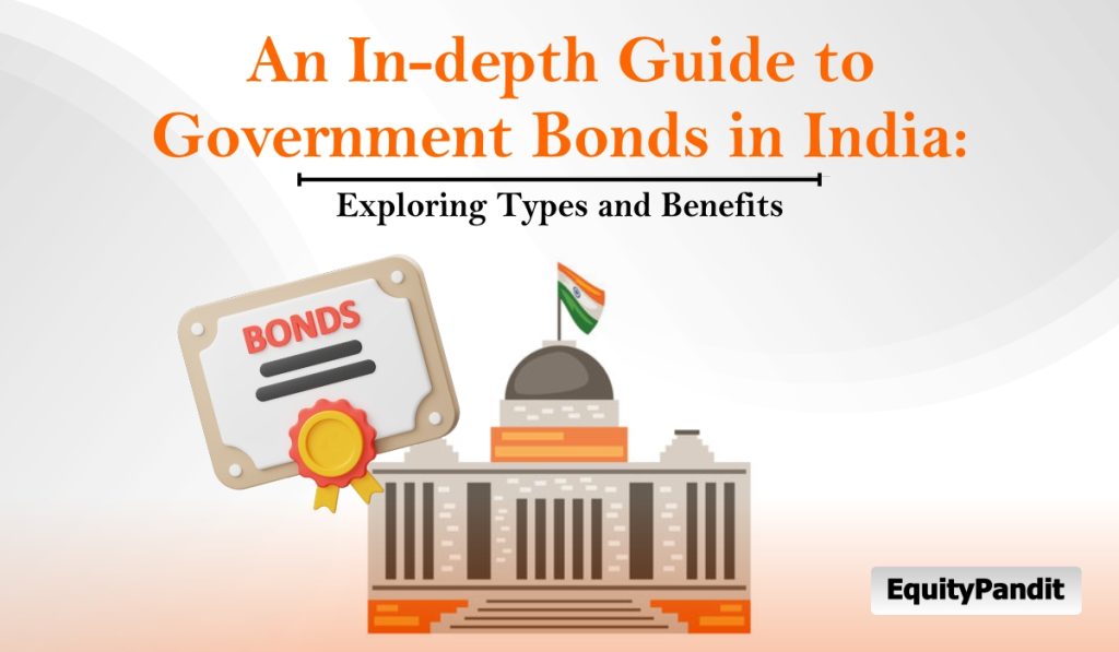 An In-depth Guide to Government Bonds in India: Exploring Types and Benefits - Equitypandit